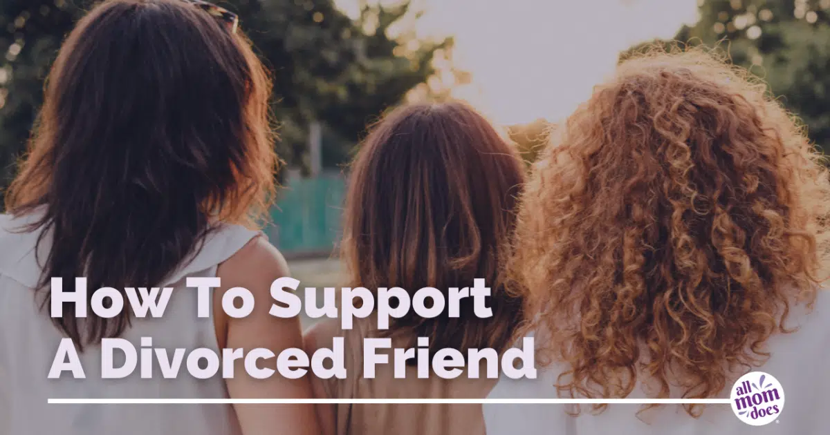 How To Support A Divorced Friend | AllMomDoes