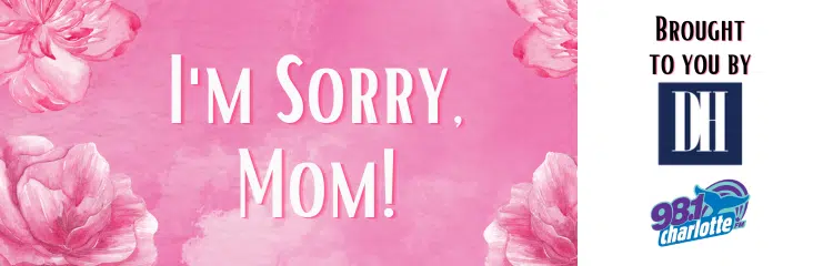 I’m Sorry, Mom! | 98.1 Charlotte FM