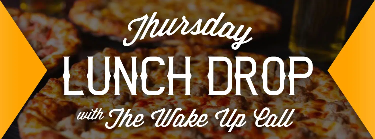 Thursday Lunch Drop With the Wake Up Call | Froggy 99.9 KVOX