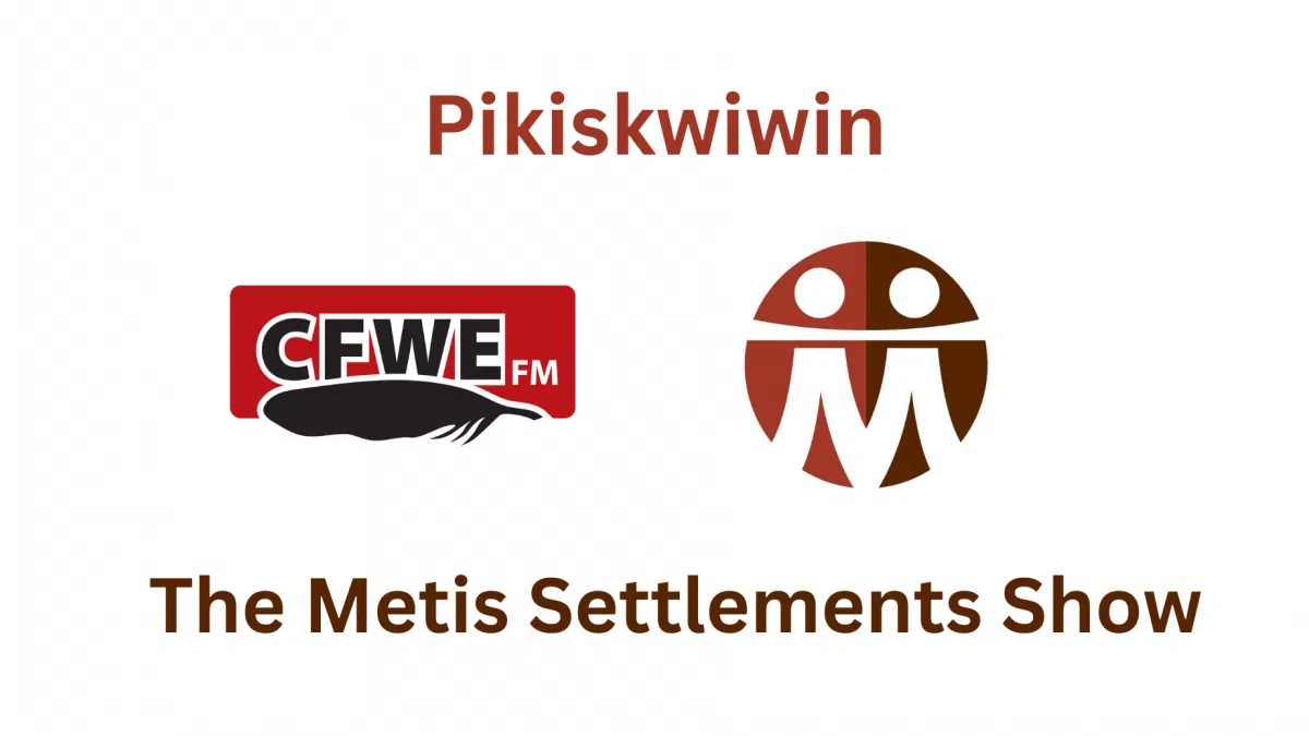 Pîkiskwêwin, The Metis Settlements Show | CFWE Northern Alberta