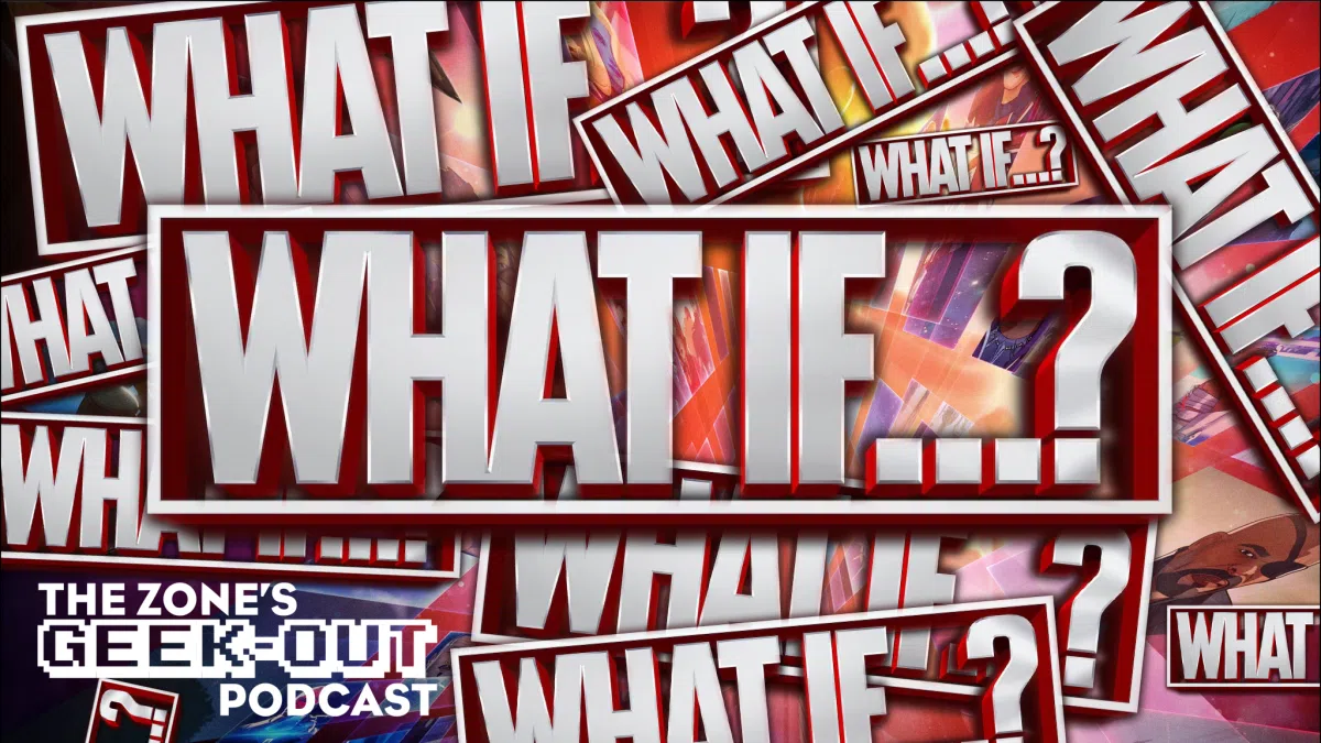 The Zone’s Geek-out Podcast-0315: What if, what if, what if what if ...